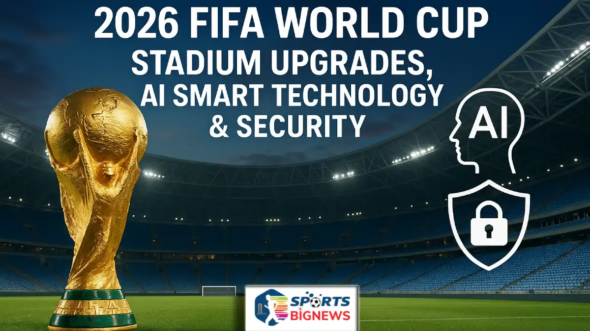 2026 FIFA World Cup Stadium Upgrades, AI Smart Technology & Security